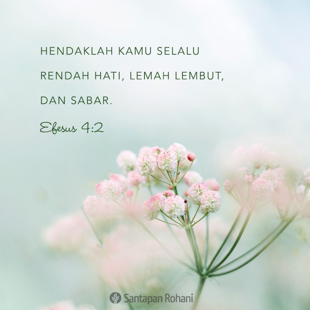 Hendaklah kamu selalu rendah hati, lemah lembut, dan sabar. (Efesus 4:2 ...