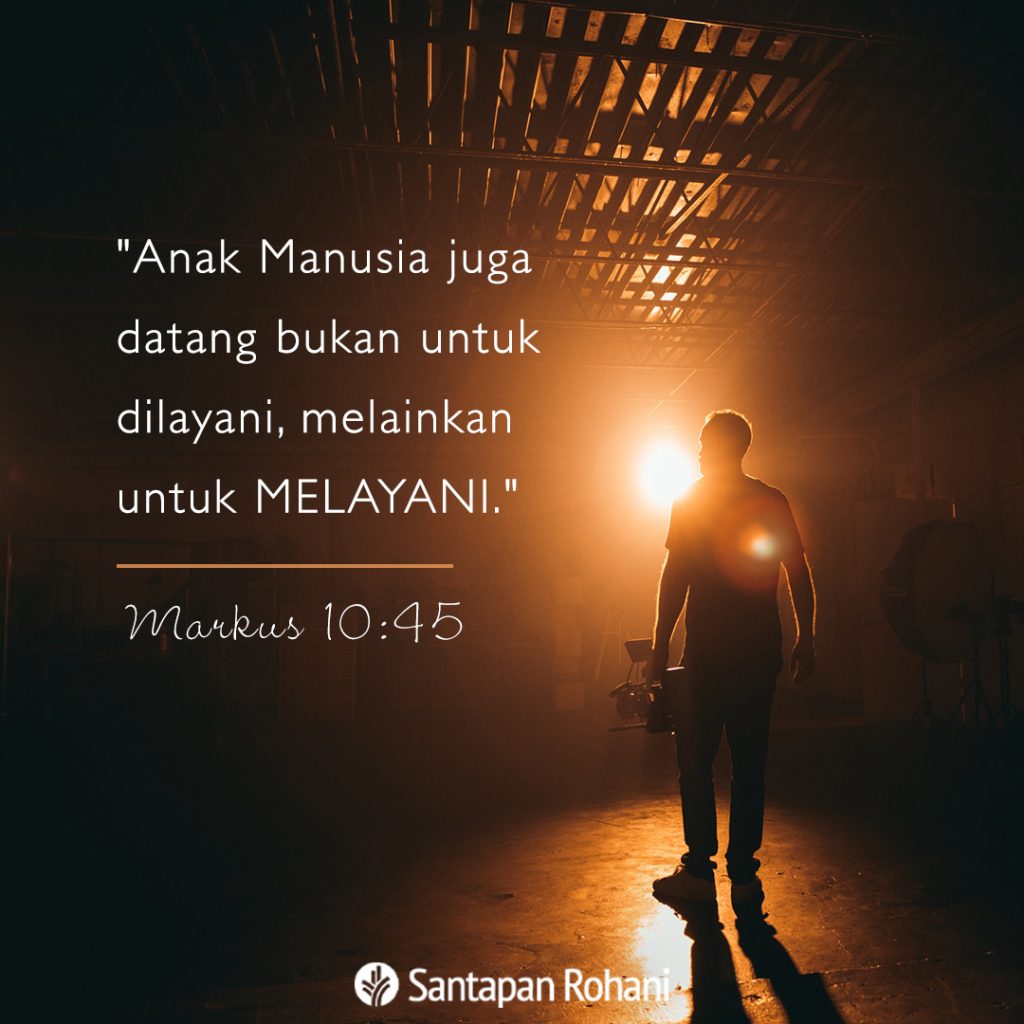 "Anak Manusia juga datang bukan untuk dilayani, melainkan untuk melayani." (Markus 10:45 ...