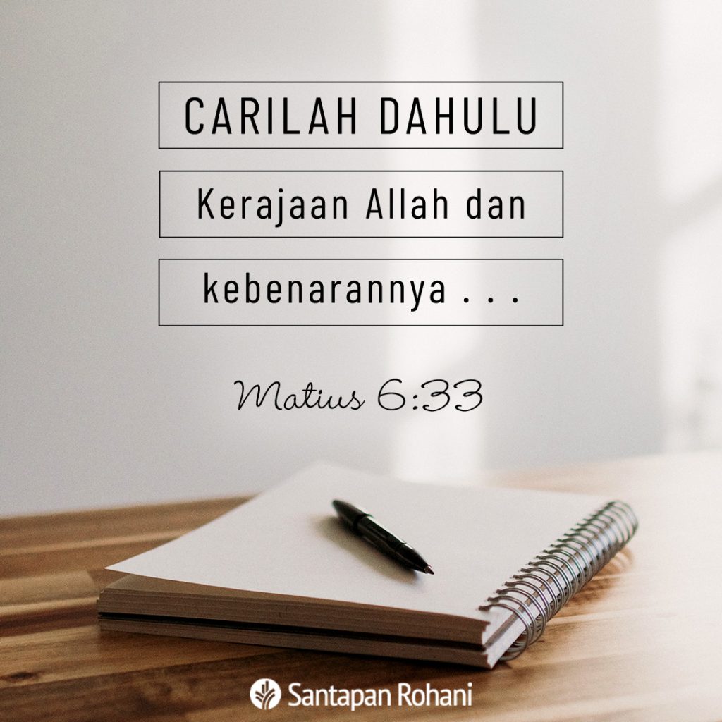 Carilah dahulu Kerajaan Allah dan kebenarannya . . . (Matius 6:33 ...