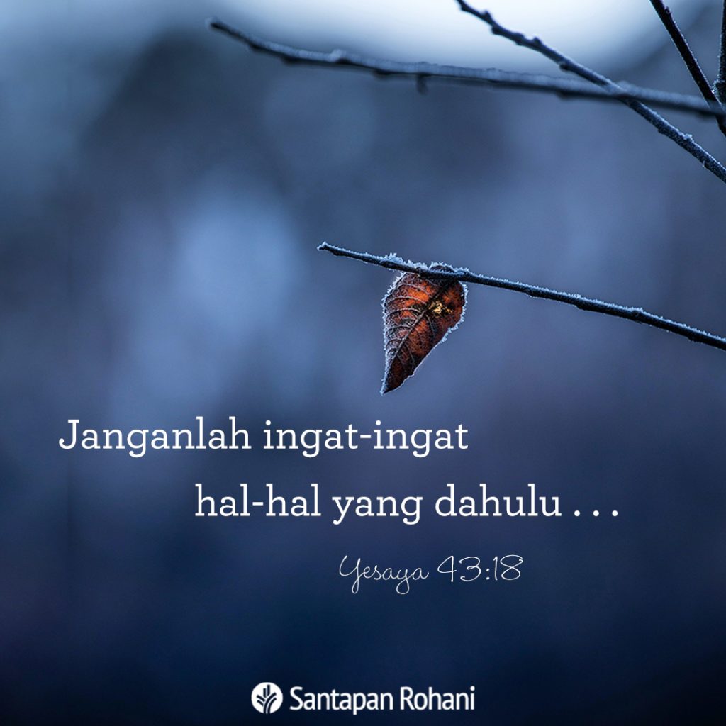 Janganlah ingat-ingat hal-hal yang dahulu . . . (Yesaya 43:18) | Santapan Rohani